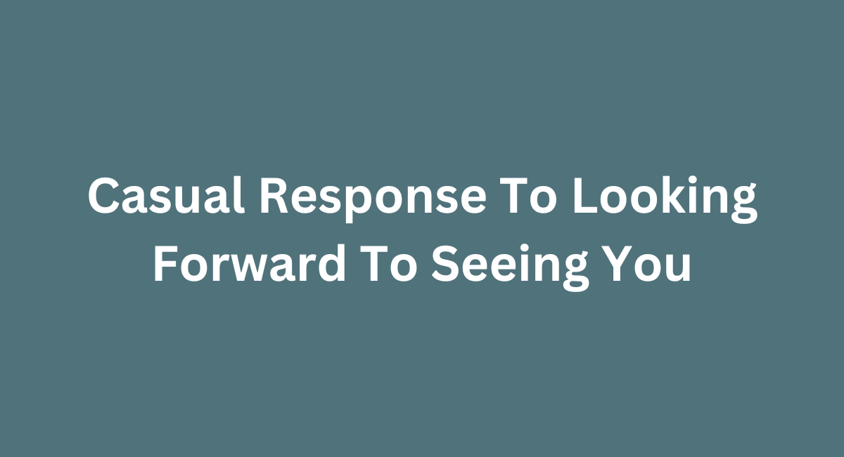 How to Respond Looking Forward to Seeing You – Fluent English Journey
