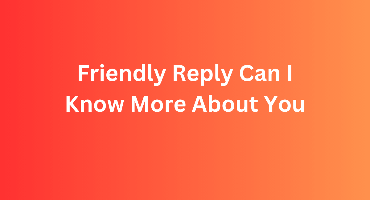 How to Reply Can I Know More About You: Mastering Personal Introduction ...