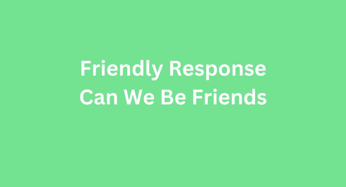 How to Reply to Can We Be Friends: Expert Tips for Handling the Request ...