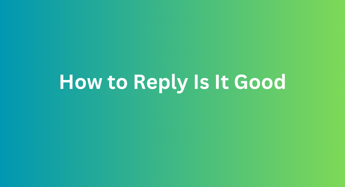 How to Reply Is It Good: Unleash Your Hidden Potential – Fluent English ...
