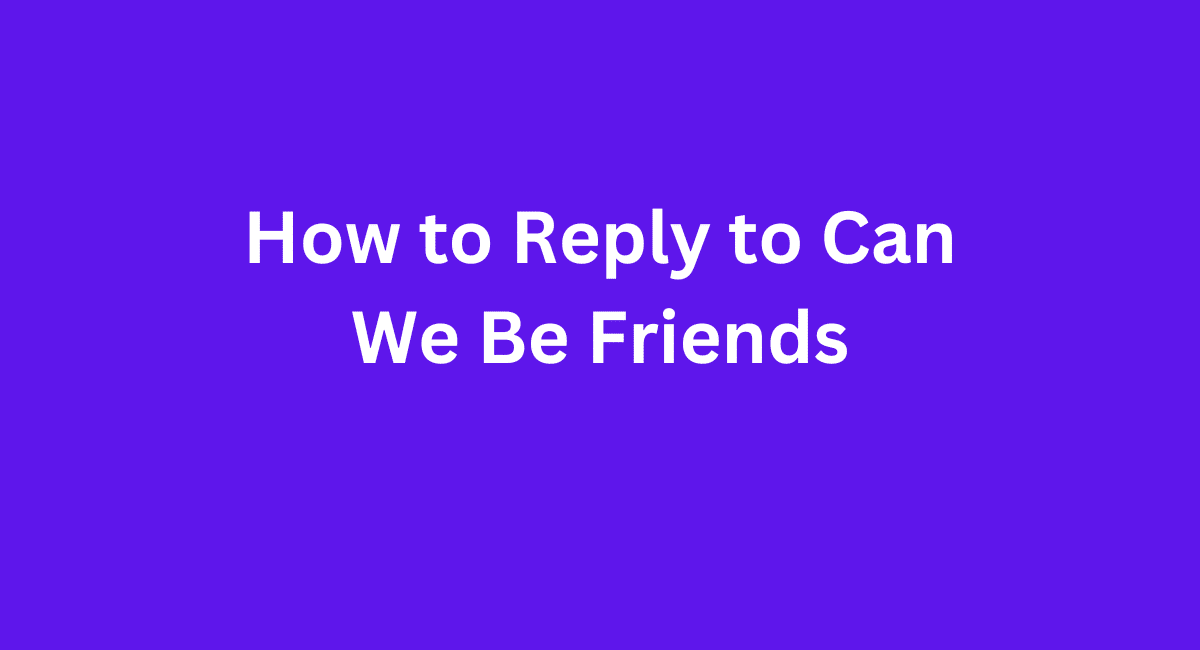 How to Reply to Can We Be Friends: Expert Tips for Handling the Request ...