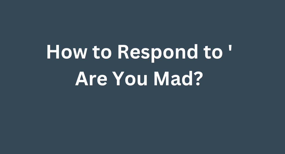 How to Respond to ‘Are You Mad?’ Text: Master the Art of Persuasion ...