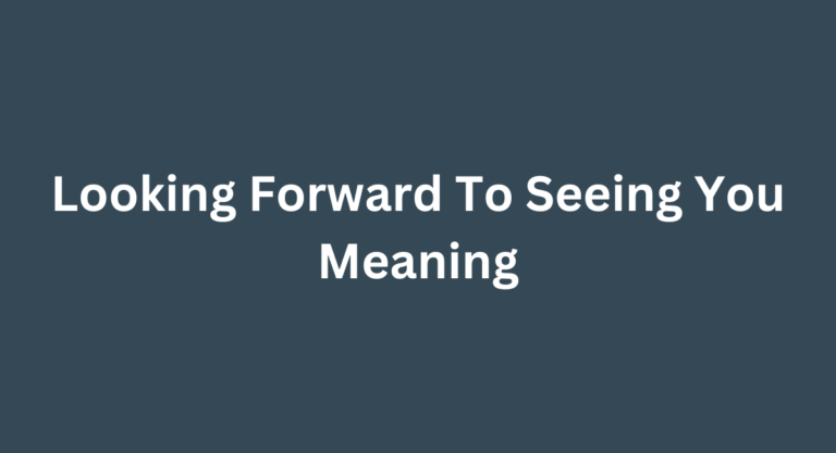 How to Respond Looking Forward to Seeing You – Fluent English Journey