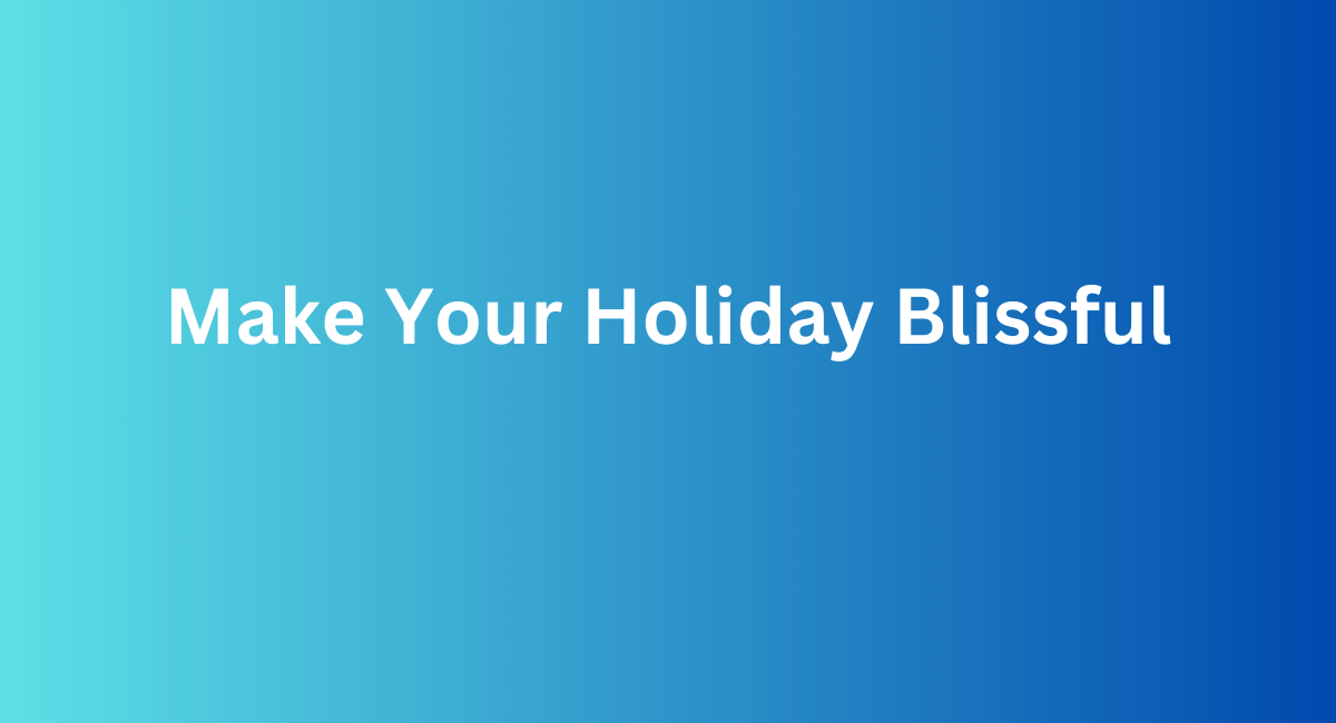 How to Effortlessly Respond and Make Your Holiday Blissful – Fluent ...