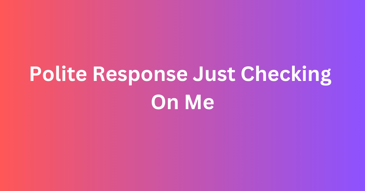 How to Reply Just Checking on Me: Charming Responses – Fluent English ...