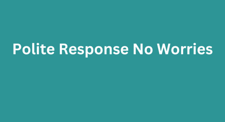 How to Confidently Respond: No Worries – Mastering the Art of Handling ...