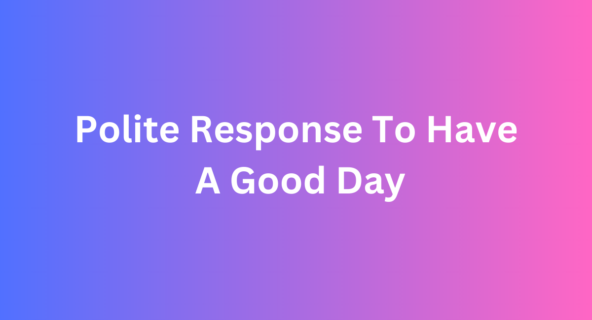 How to Respond to Enjoy Your Day: Unlock the Secrets to Ultimate ...
