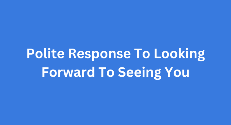 How to Respond Looking Forward to Seeing You – Fluent English Journey