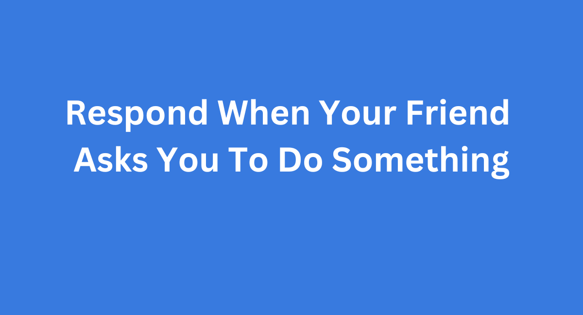 How to Respond When Someone Asks You to Do Something: Master the Art of ...