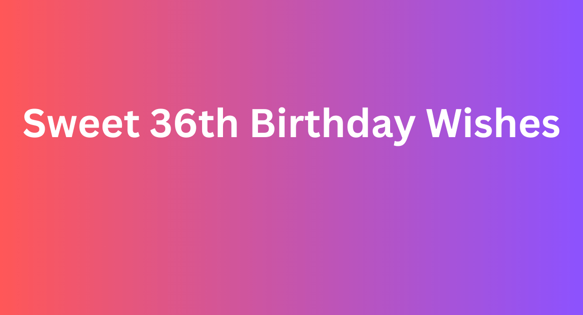 Happy 36th Birthday Messages: Heartwarming Wishes - 2024