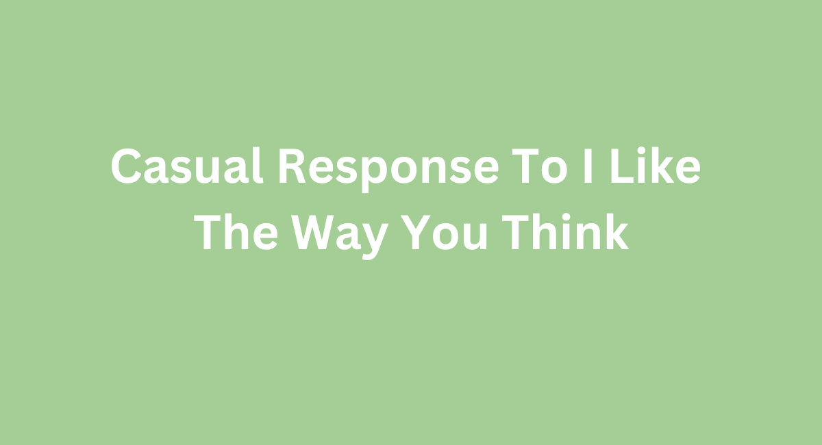 How to Respond to I Like the Way You Think: Expert Tips – Fluent ...