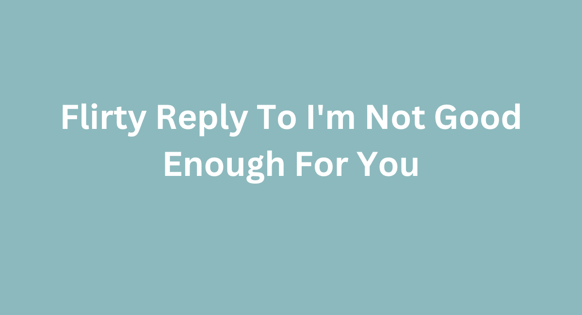 Boosting Self-Worth: How to Respond to I’M Not Good Enough for You ...