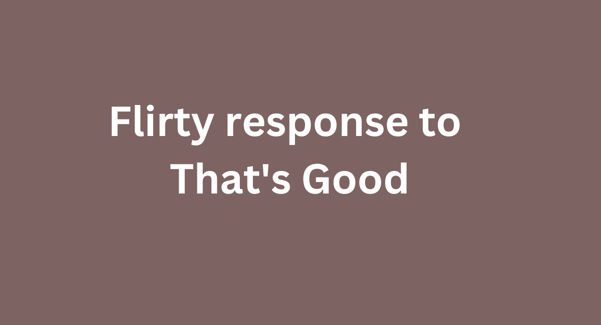 How Do You Respond to That’s Good: Mastering the Art of Positive ...