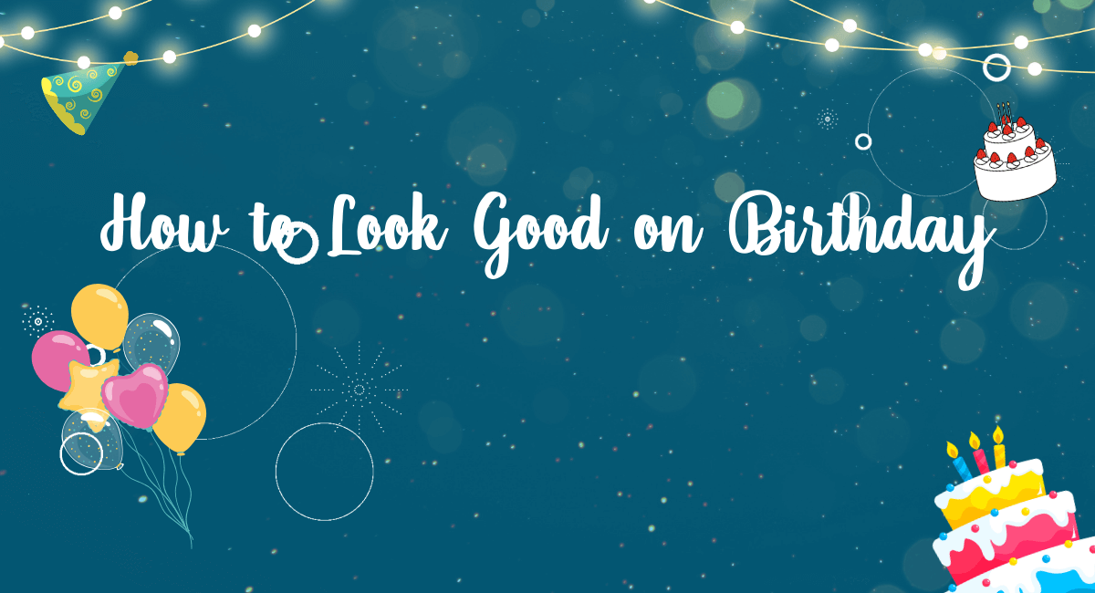 How to Look Good on Birthday: Expert Style Tips – Fluent English Journey