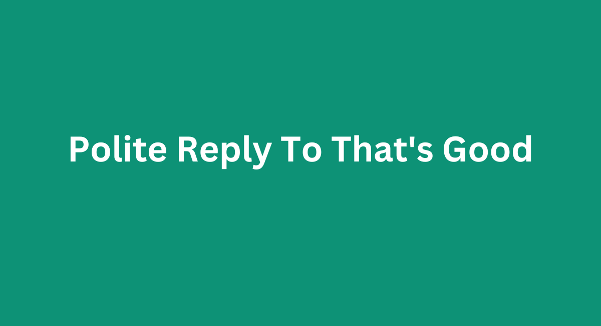 How Do You Respond to That’s Good: Mastering the Art of Positive ...