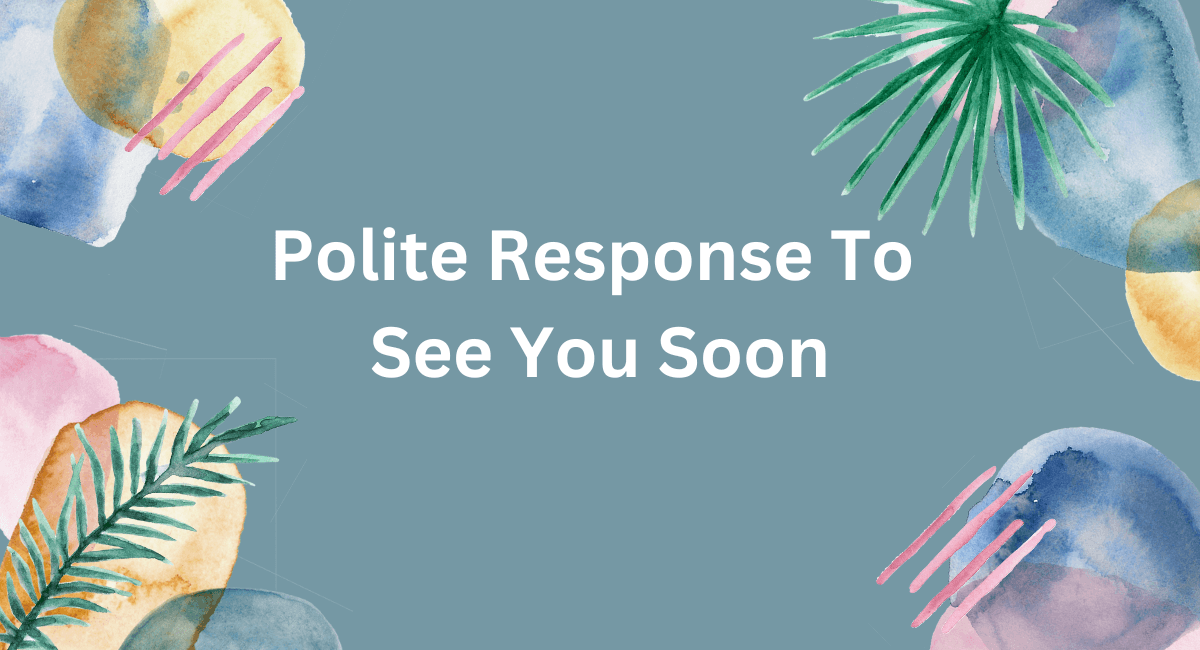 How to Master the Art of Responding to ‘See You Soon’: Expert Tips ...