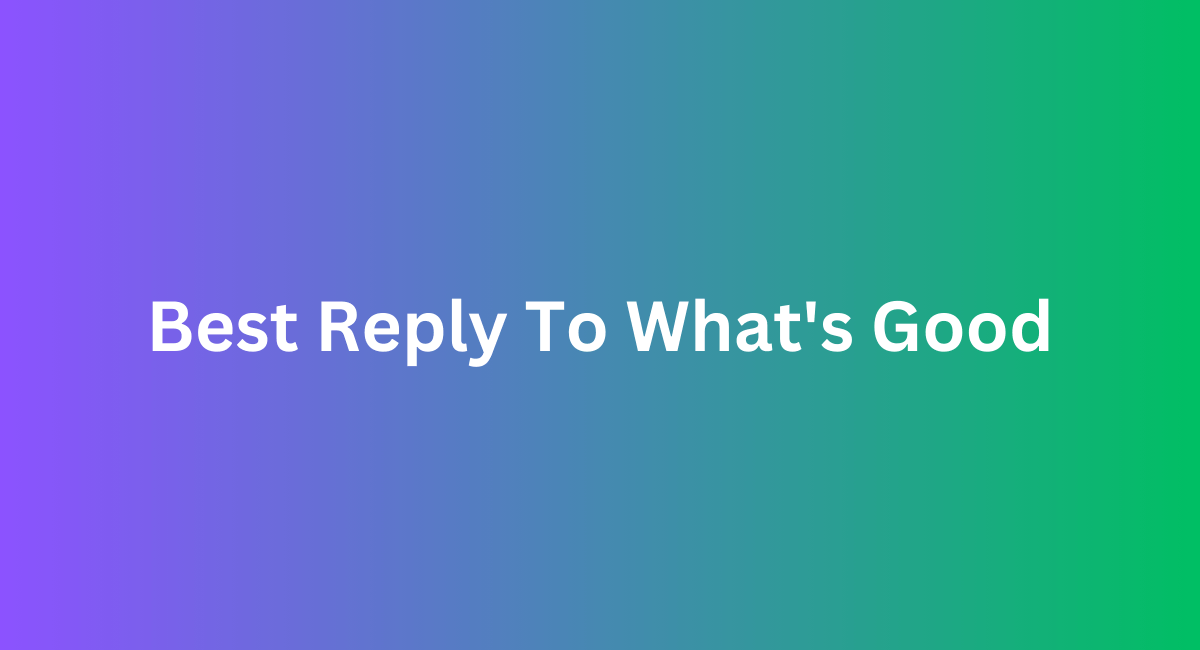 How to Reply to What’s Good: Best Responses for Casual Conversations ...
