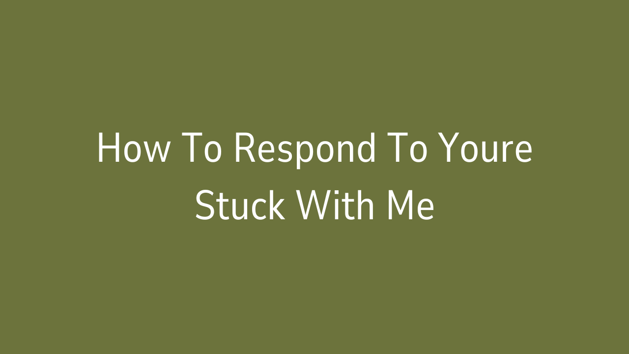 How to Respond to “You’re Stuck With Me” – Fluent English Journey