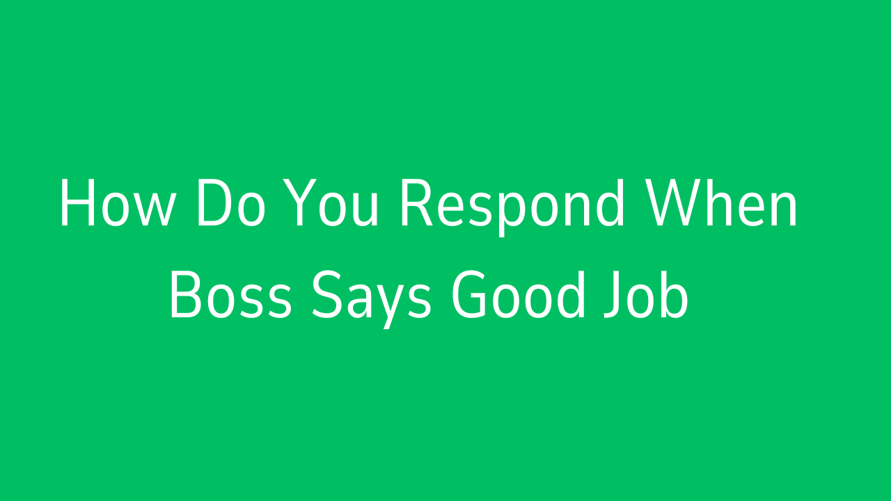 How Do You Respond When Your Boss Says “Good Job”? – Fluent English Journey
