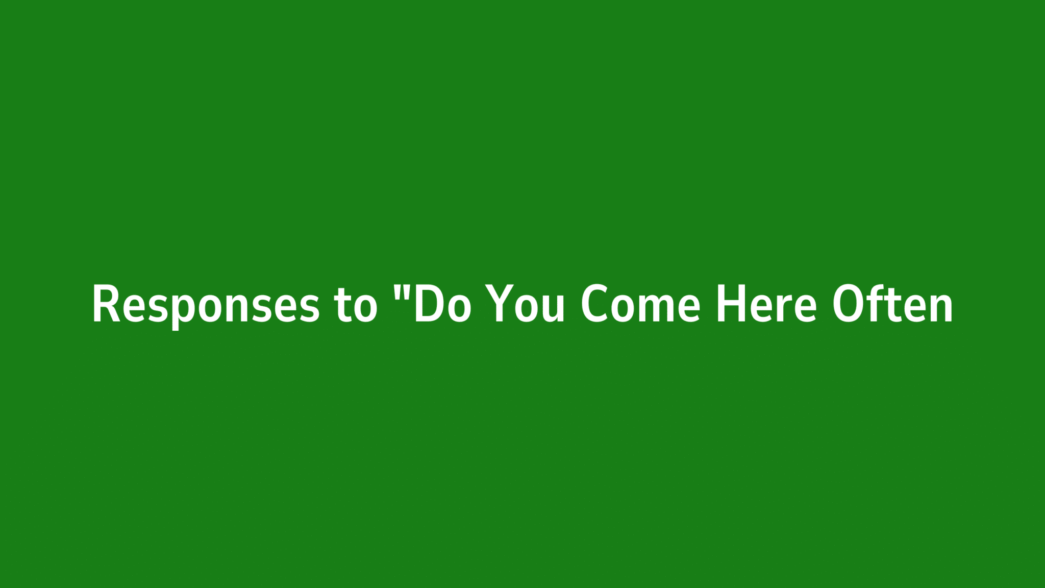 Responses to “Do You Come Here Often?” – Fluent English Journey