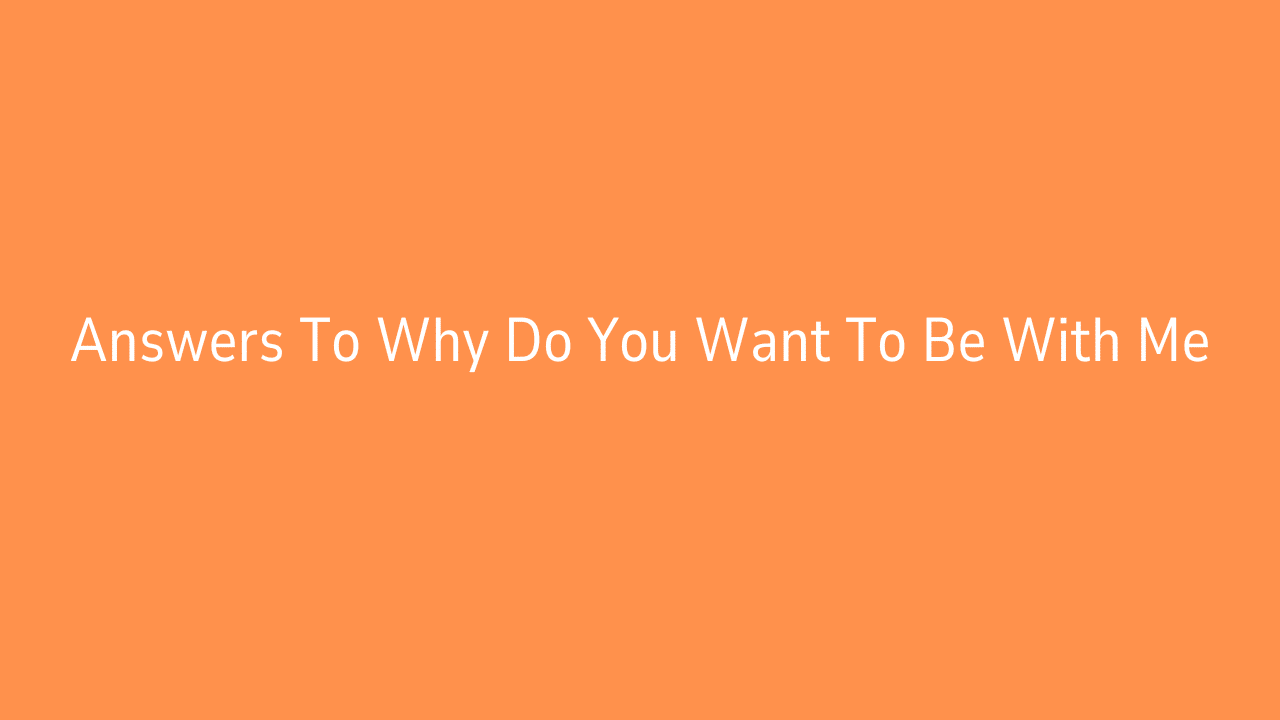 Answers to “Why Do You Want to Be With Me?” – Fluent English Journey
