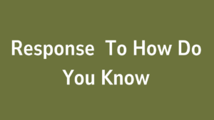 Response to “How Do You Know?” – Understanding and Responding in ...