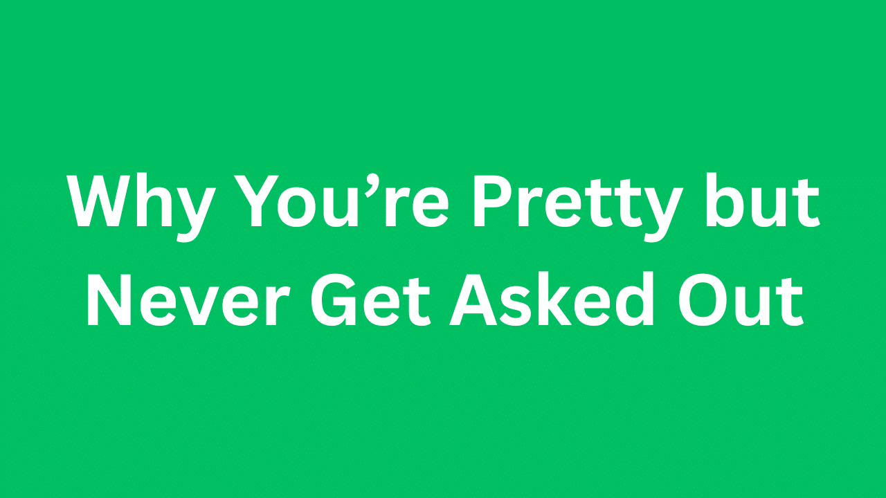 Why You’re Pretty but Never Get Asked Out – Fluent English Journey