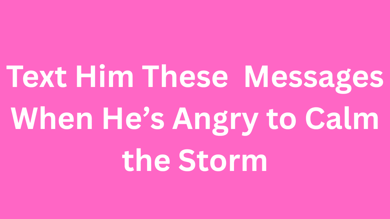Text Him These 100 Messages When He’s Angry to Calm the Storm – Fluent ...
